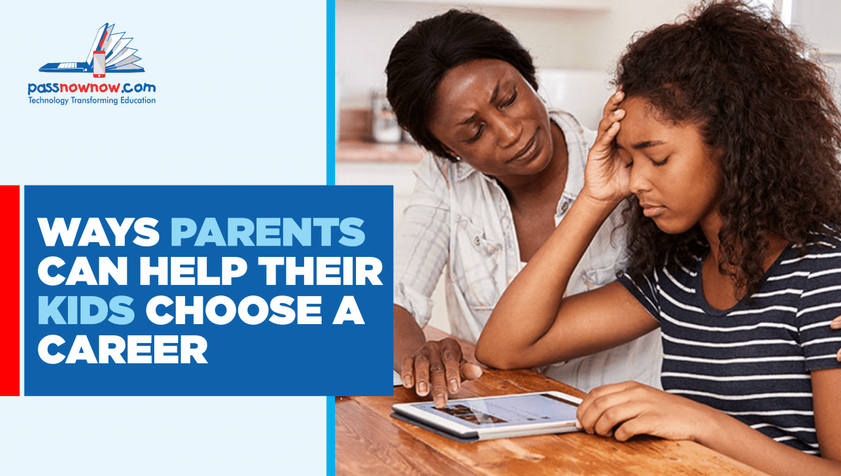 WAYS PARENTS CAN HELP THEIR KIDS CHOOSE A CAREER - Passnownow