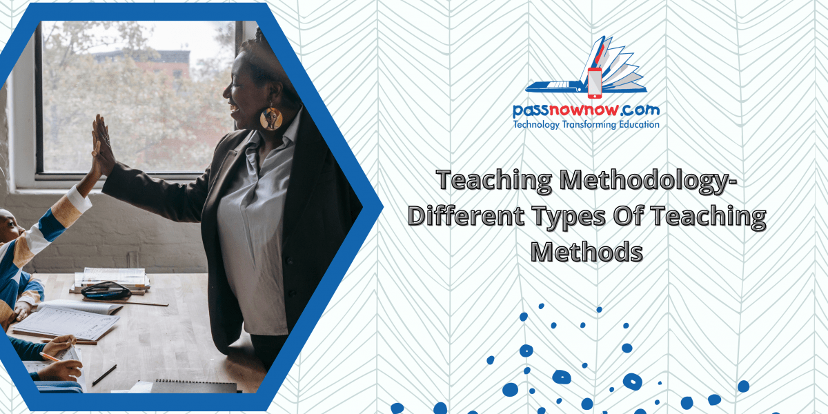 Teaching Methodology- Different Types Of Teaching Methods - Passnownow